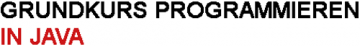 GRUNDKURS PROGRAMMIEREN IN JAVA